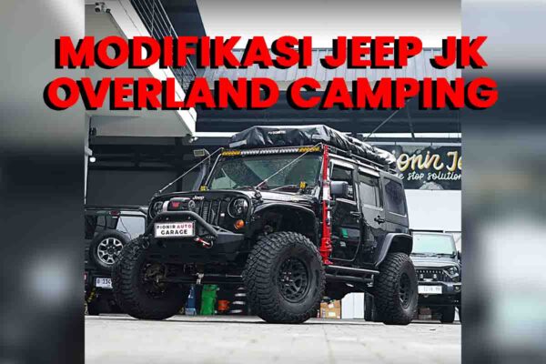 Modifikasi Jeep JK untuk Overland Camping Nyaman dan Keren